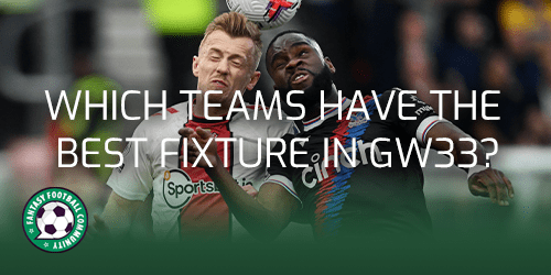 Best Gameweek 33 fixtures - Fantasy Football Community