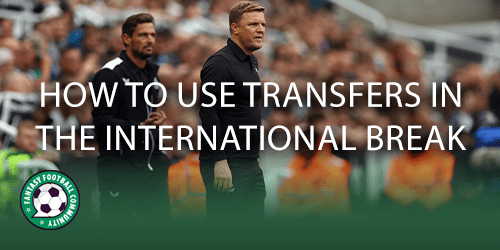 How to use transfers in the International break - Fantasy Football ...