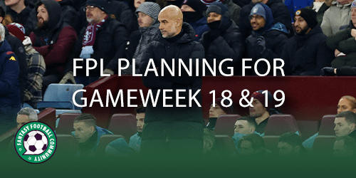 Fantasy Premier League Planning for Gameweek 18 & 19 Fantasy Football ...