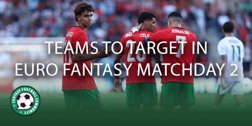 Teams to Target in EURO Fantasy Matchday 2 Fantasy Football Community